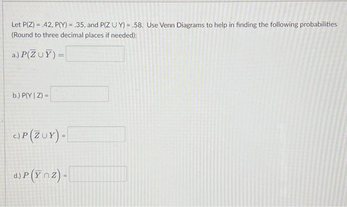 Solved Let P(Z)=.42,P(Y)=.35, and P(Z∪Y)=.58. Use Venn | Chegg.com