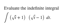 Solved Evaluate the indefinite integral∫﻿﻿(t2+1)(t2-1)dt | Chegg.com