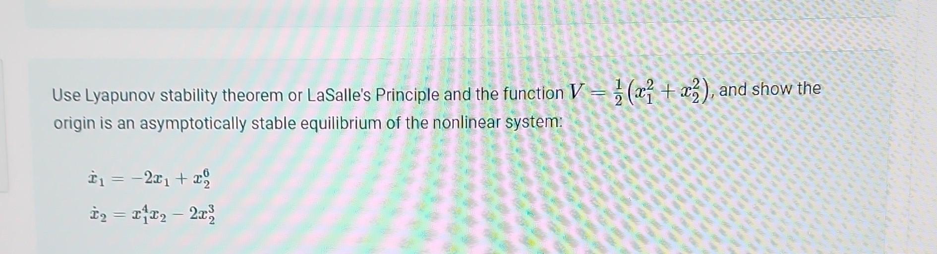 Solved Use Lyapunov stability theorem or LaSalle's Principle | Chegg.com
