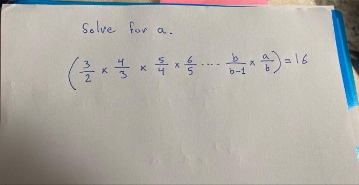 Solved Solve for a. (23×34×45×56⋯b−1b×ba)=16 | Chegg.com