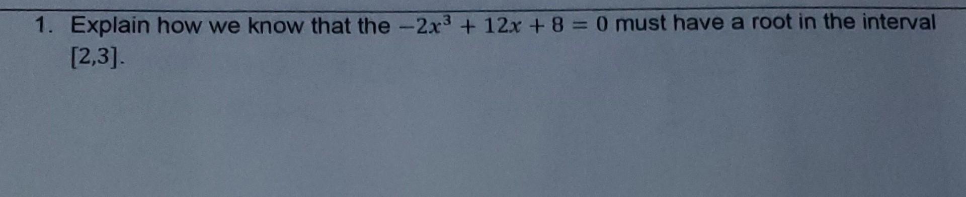 Solved 1. Explain how we know that the −2x3+12x+8=0 must | Chegg.com