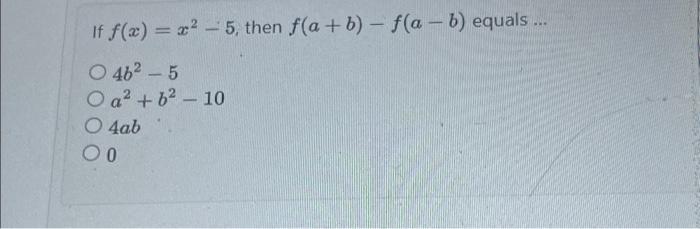 Solved If f(x)=x²-5, then f(a+b)-f(a - b) equals... O 46² - | Chegg.com
