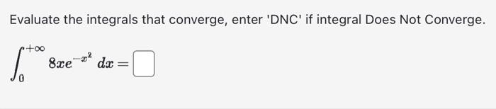 Solved Evaluate the integrals that converge, enter 'DNC' if | Chegg.com