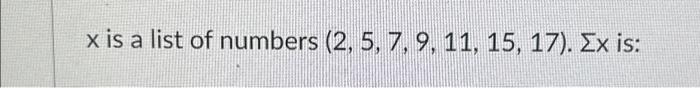Solved x is a list of numbers (2, 5, 7, 9, 11, 15, 17). Ex | Chegg.com