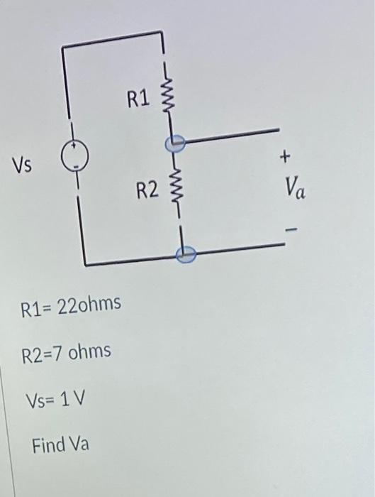 Solved ( R1 + Vs R2 Va R1= 22ohms R2=7 ohms Vs= 1 V Find Va | Chegg.com