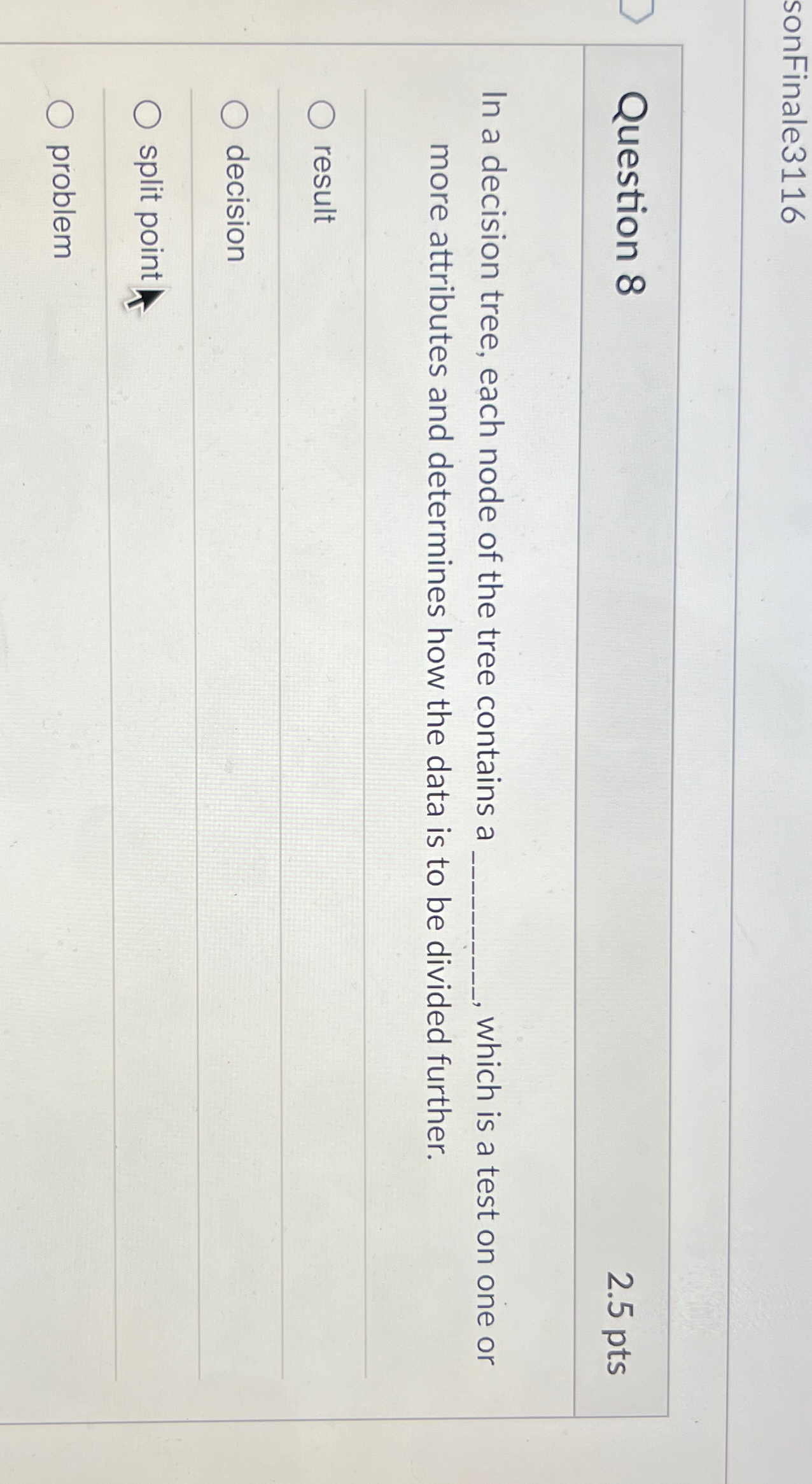 Solved sonFinale3116Question 82.5ptsIn a decision tree, each | Chegg.com