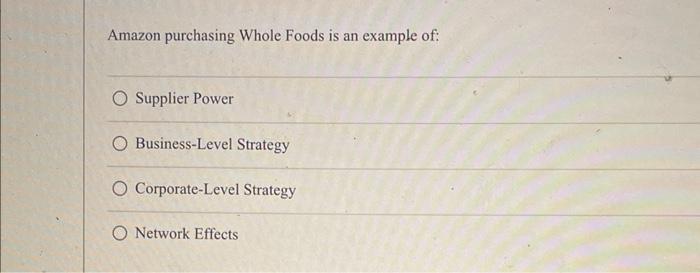 Solved Amazon purchasing Whole Foods is an example of: | Chegg.com
