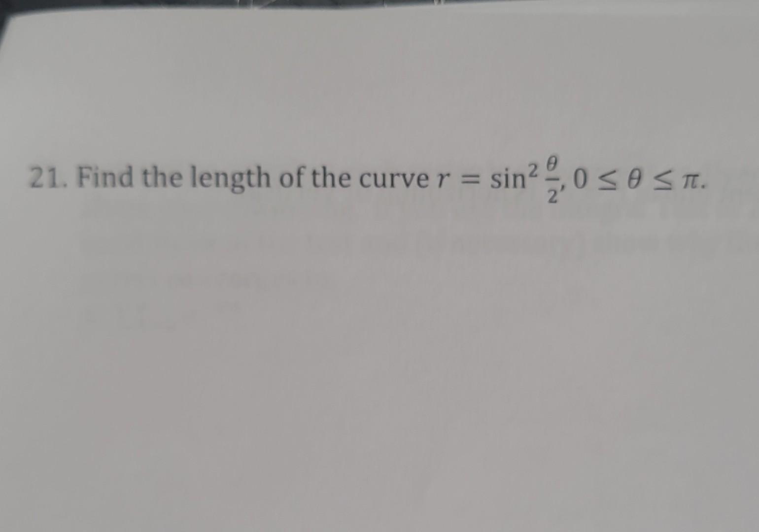 Solved 21. Find the length of the curve r=sin22θ,0≤θ≤π. | Chegg.com