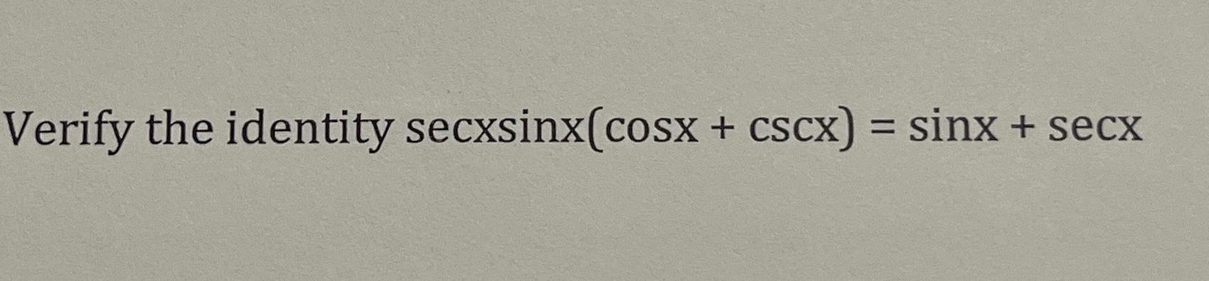 Solved Verify the identity secxsinx(cosx+cscx)=sinx+secx | Chegg.com Solved Verify the identity secxsinx(cosx+cscx)=sinx+secx | Chegg.com