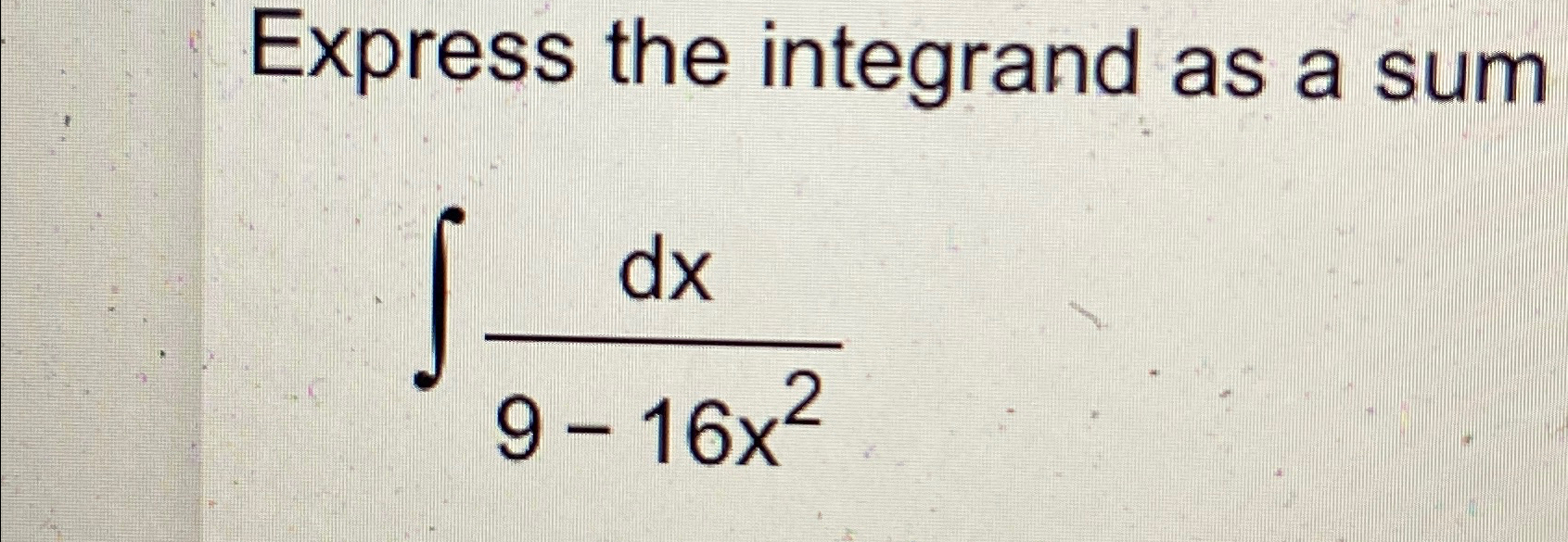 Solved Express the integrand as a sum∫﻿﻿dx9-16x2 | Chegg.com