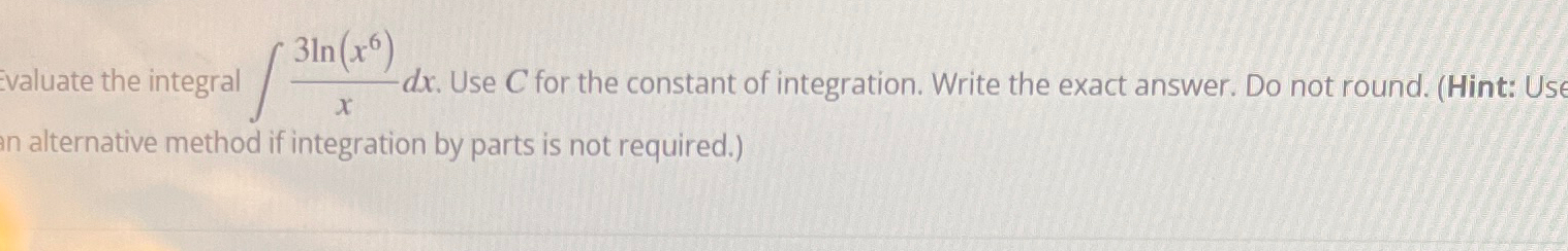 Solved Evaluate the integral ∫﻿﻿3ln(x6)xdx. ﻿Use C ﻿for the | Chegg.com