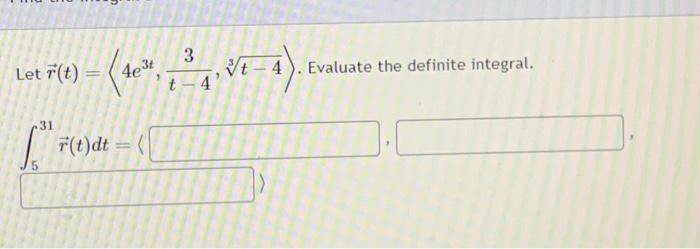Solved Let r(t)= 4e3t,t−43,3t−4 . Evaluate the definite | Chegg.com