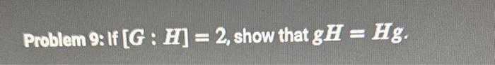 Solved Problem 9: If [G:F]=2, show that gF=Hg | Chegg.com