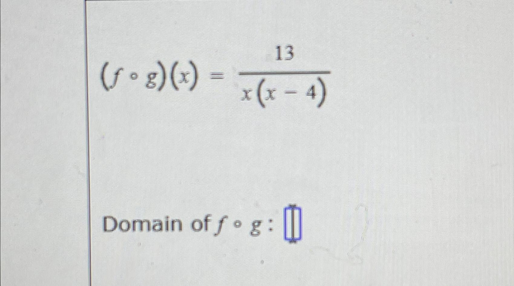 Solved (f*g)(x)=13x(x-4)Domain of f•g ﻿: | Chegg.com