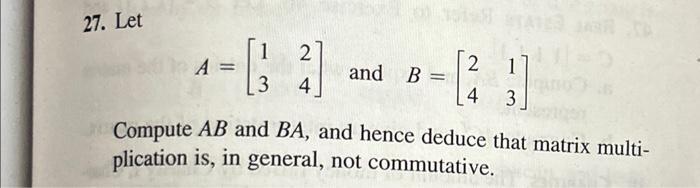 Solved 27. Let A=[1324] and B=[2413] Compute AB and BA, and | Chegg.com