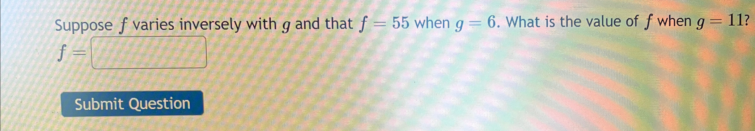 Solved Suppose f ﻿varies inversely with g ﻿and that f=55 | Chegg.com