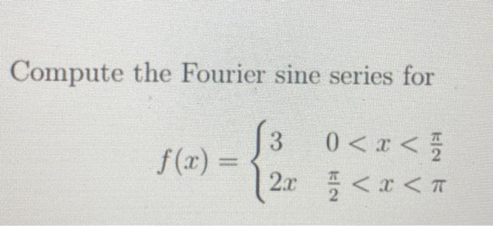 Solved Compute the Fourier sine series for f(x)={32x0 | Chegg.com