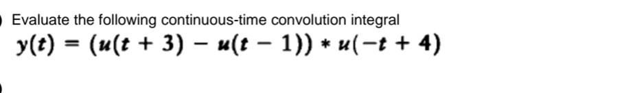 Solved Evaluate the following continuous-time convolution | Chegg.com