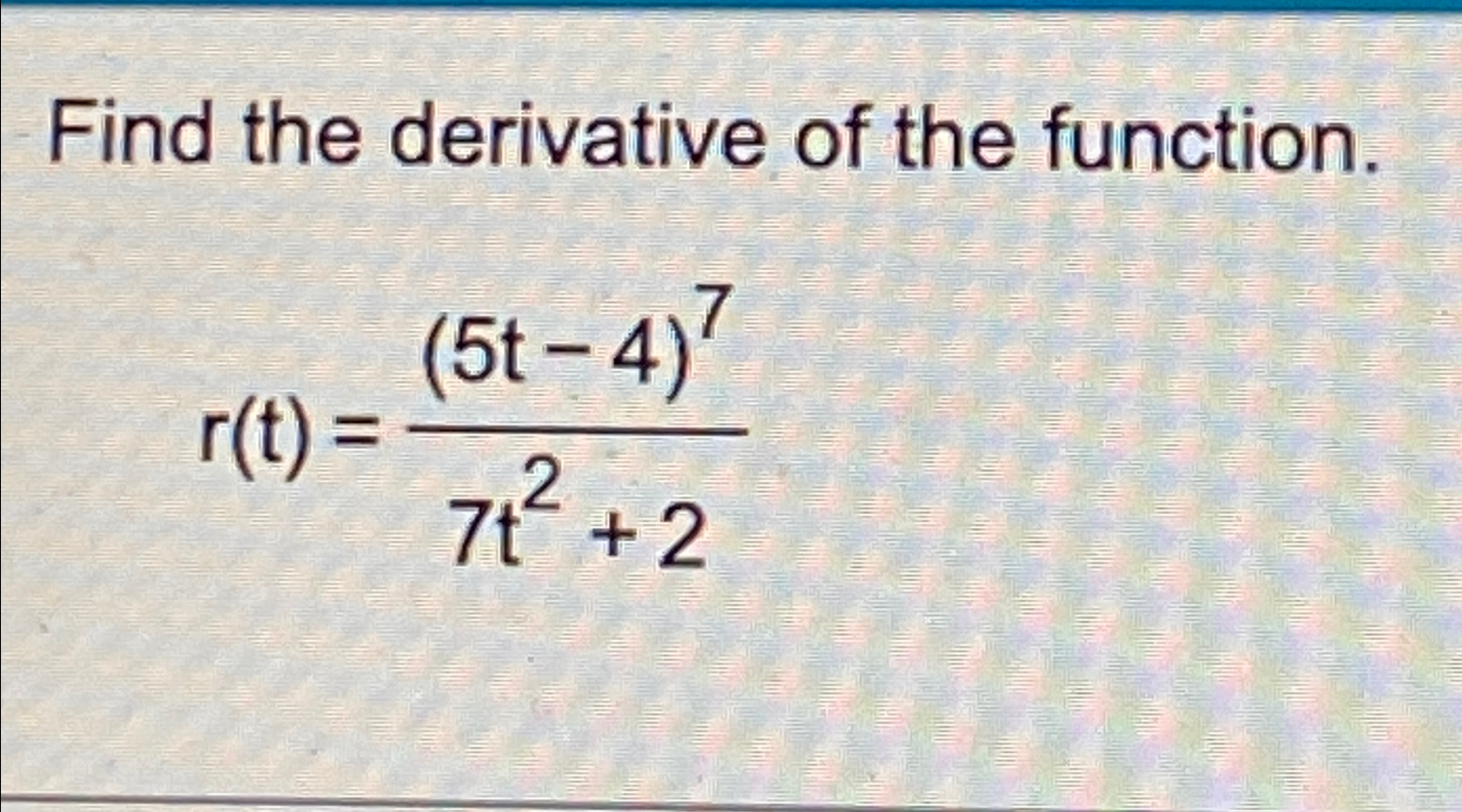 Solved Find the derivative of the function.r(t)=(5t-4)77t2+2 | Chegg.com