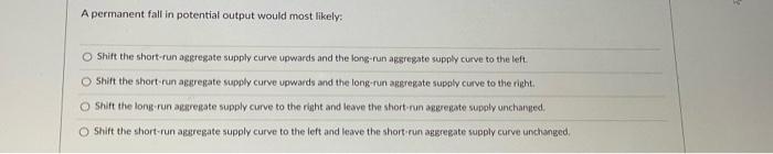 Solved A permanent fall in potential output would most | Chegg.com