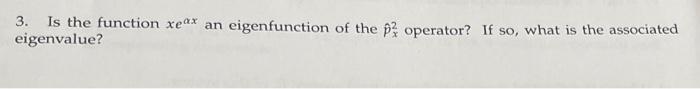 Solved 3. Is the function xeαx an eigenfunction of the p^x2 | Chegg.com
