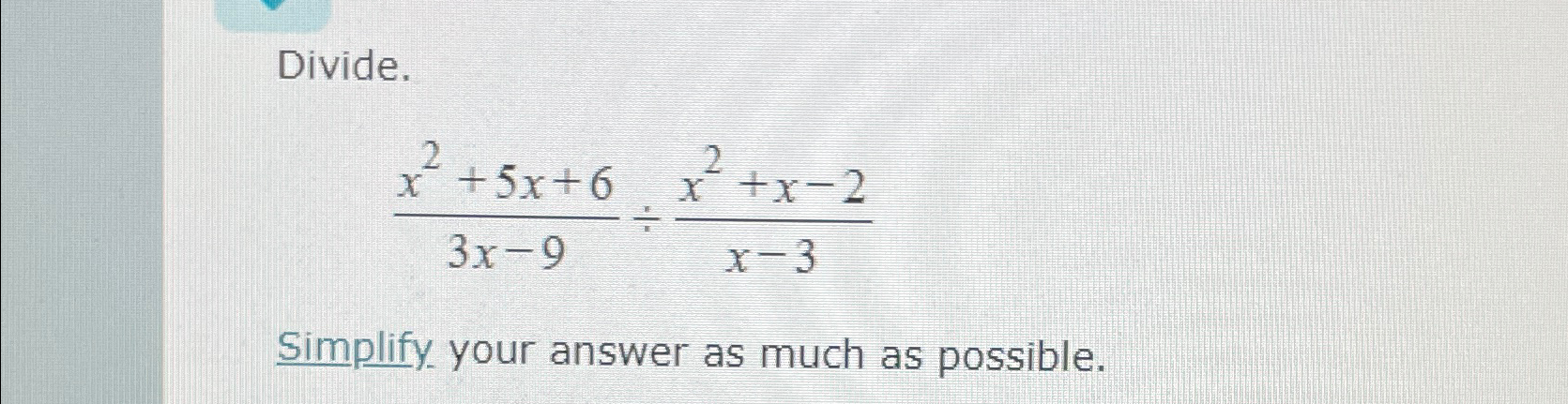 Solved Divide.x2+5x+63x-9÷x2+x-2x-3Simplify your answer as | Chegg.com