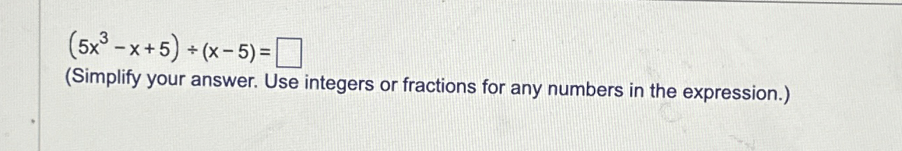 Solved (5x3-x+5)÷(x-5)=(Simplify your answer. Use integers | Chegg.com
