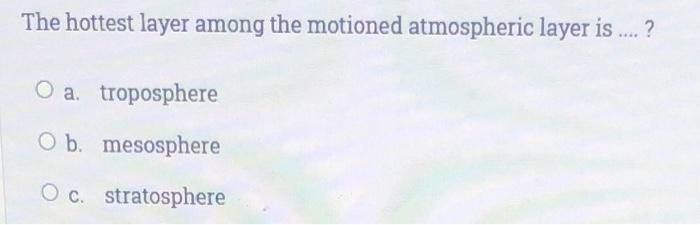 Solved The hottest layer among the motioned atmospheric | Chegg.com