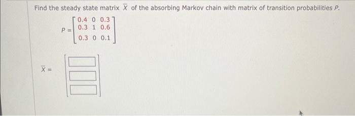 Solved Find the steady state matrix xˉ of the absorbing | Chegg.com