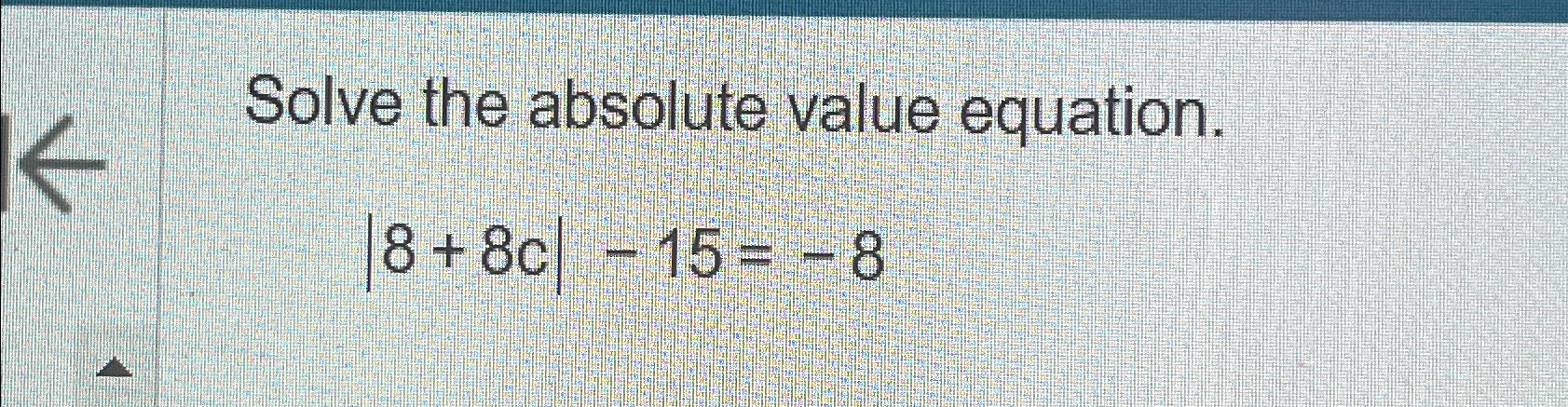 Solved Solve the absolute value equation.|8+8c|-15=-8 | Chegg.com
