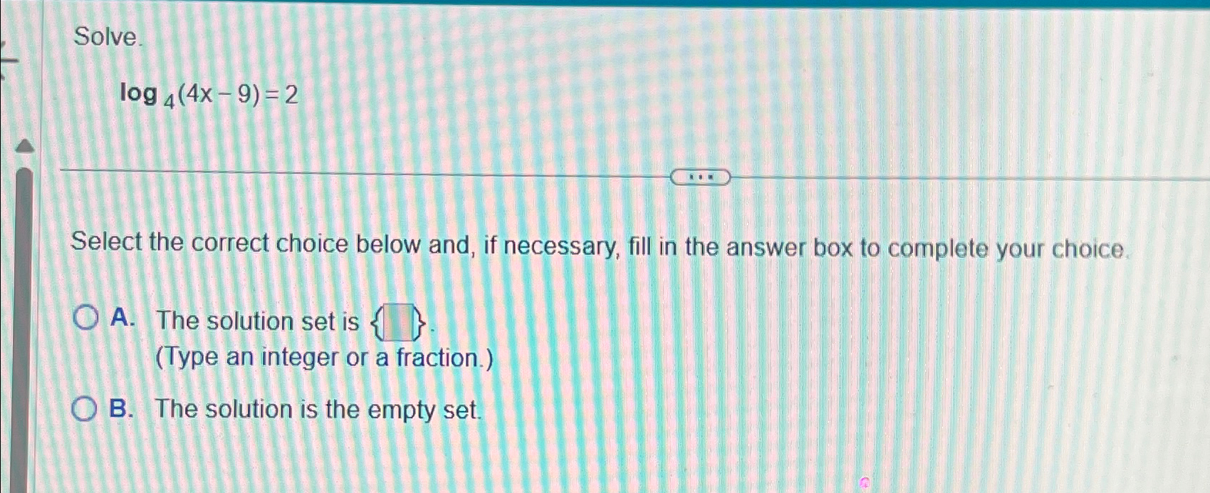 Solved Solve.log4(4x-9)=2Select the correct choice below | Chegg.com