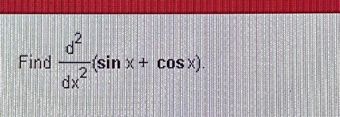 Solved Find dx2d2(sinx+cosx) | Chegg.com