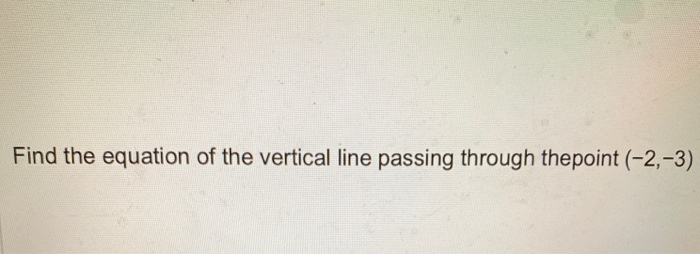 Solved Find the equation of the vertical line passing | Chegg.com