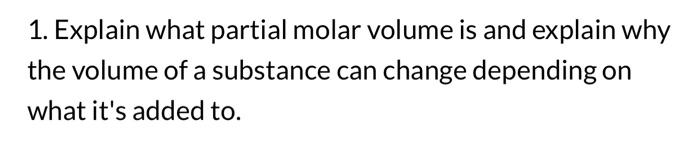 Solved 1. Explain what partial molar volume is and explain | Chegg.com
