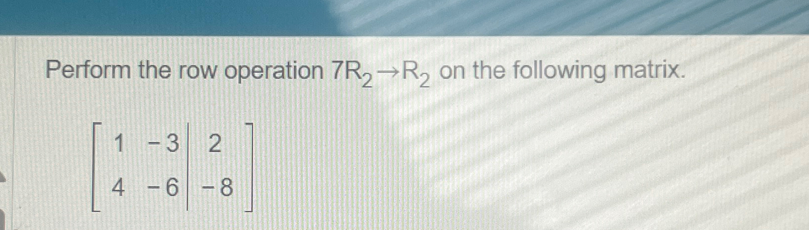 Solved Perform the row operation 7R2→R2 ﻿on the following | Chegg.com