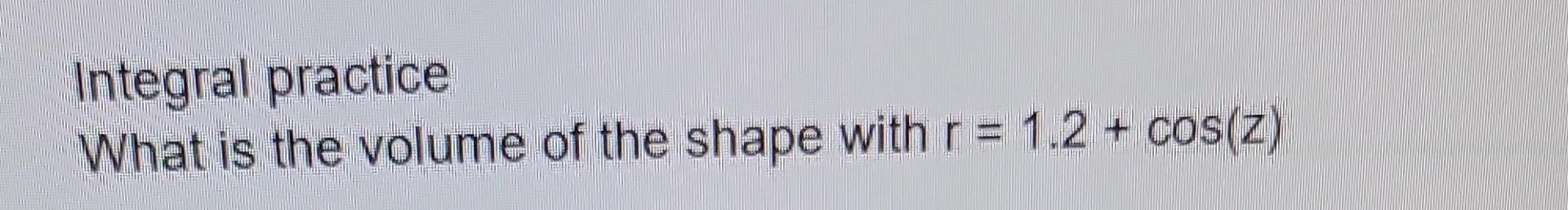 Integral practice What is the volume of the shape | Chegg.com