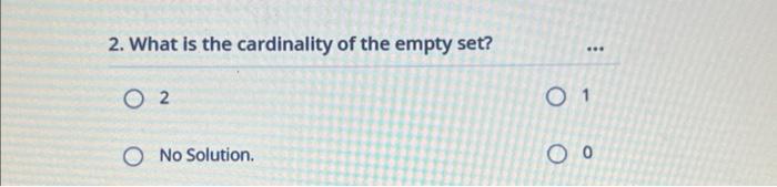 Solved 2. What is the cardinality of the empty set? 2 1 No | Chegg.com