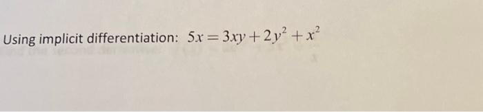 Solved Using implicit differentiation: 5x=3xy+2y2+x2 | Chegg.com