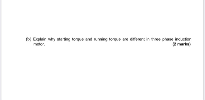 Solved (b) Explain why starting torque and running torque | Chegg.com