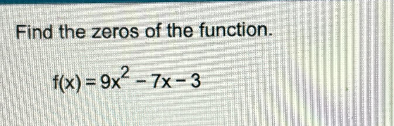 Solved Find the zeros of the function.f(x)=9x2-7x-3 | Chegg.com