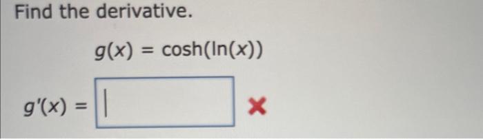 Solved Find the derivative. g(x)=cosh(ln(x)) | Chegg.com