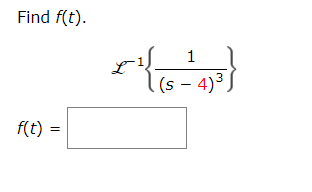 Solved Find f(t).f(t)=,L-1{1(s-4)3} | Chegg.com