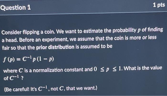 Solved 1 pts Question 1 Consider flipping a coin. We want to | Chegg.com