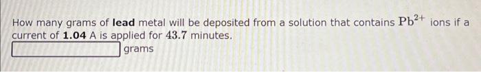 Solved How many grams of lead metal will be deposited from a | Chegg.com
