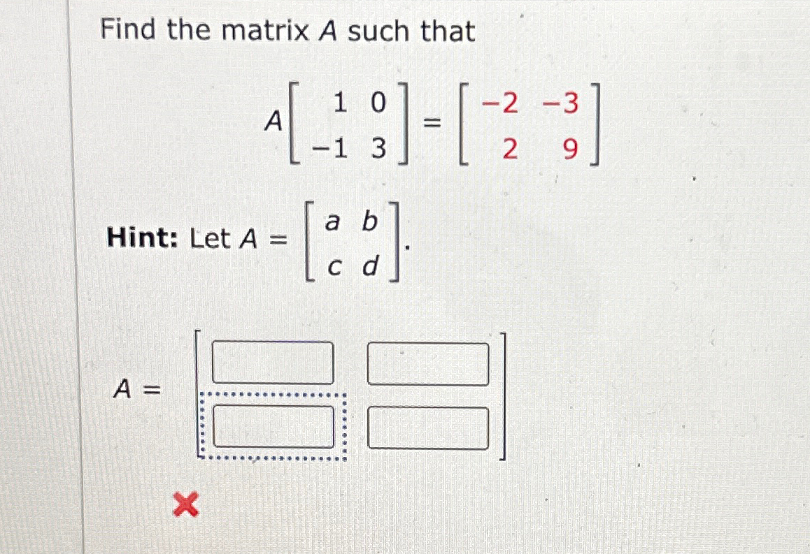 Solved Find the matrix A such thatA[10-13]=[-2-329]Hint: Let | Chegg.com