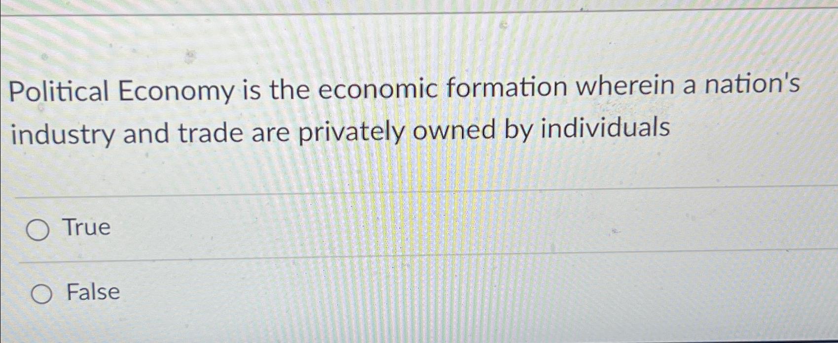 Solved Political Economy is the economic formation wherein a | Chegg.com