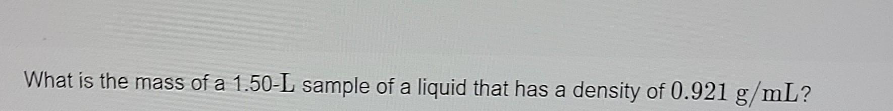 Solved What is the mass of a 1.50-L sample of a liquid that | Chegg.com