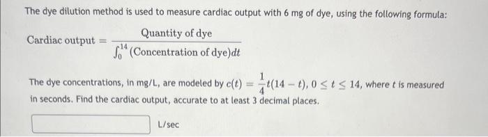 Solved Cardiac output =∫014( Concentration of dye )dt | Chegg.com