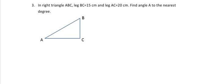 Solved 3. In right triangle ABC, leg BC=15 cm and legAC=20 | Chegg.com