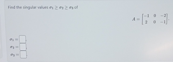 Solved Find the singular values σ1≥σ2≥σ3 | Chegg.com